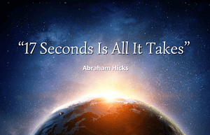 Abraham Hicks 17 Seconds Manifesting Secret Explained!
